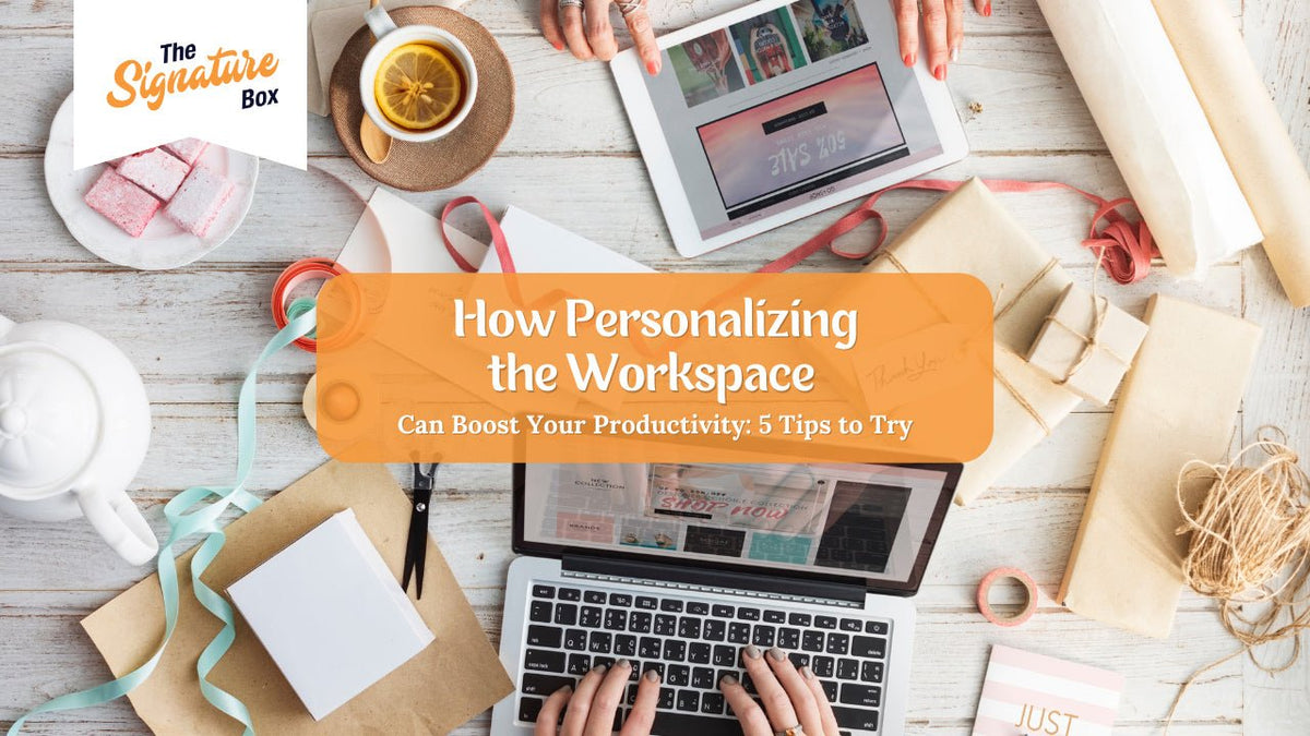 How Personalizing your WorkDesk Can Boost Your Productivity: 5 Tips to – The Signature Box